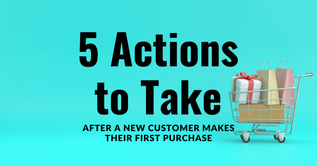 5 Actions to Take After a New Customer Makes Their First Purchase ...